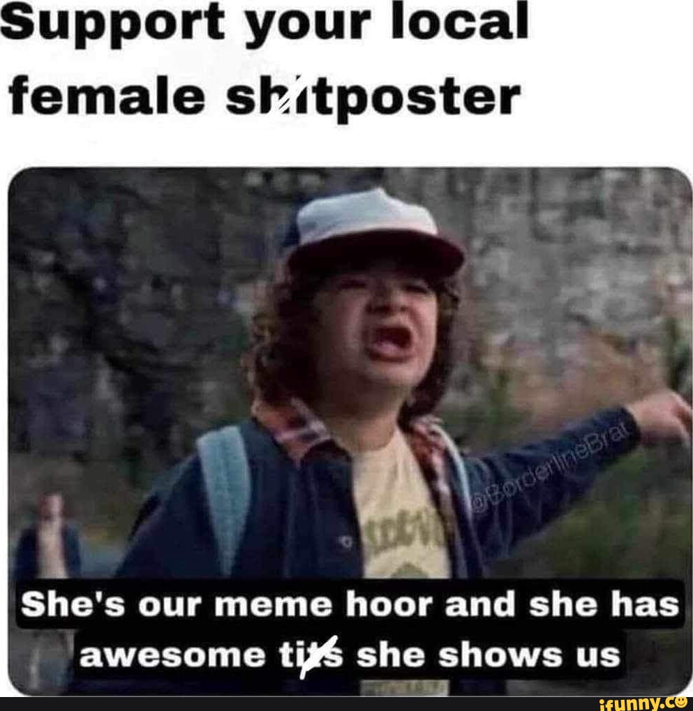 Upport your loca female shkitposter She's our meme hoor and she has ...