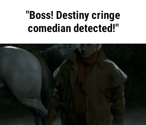 "Boss! Destiny cringe comedian detected!" - "Boss! Destiny cringe ...