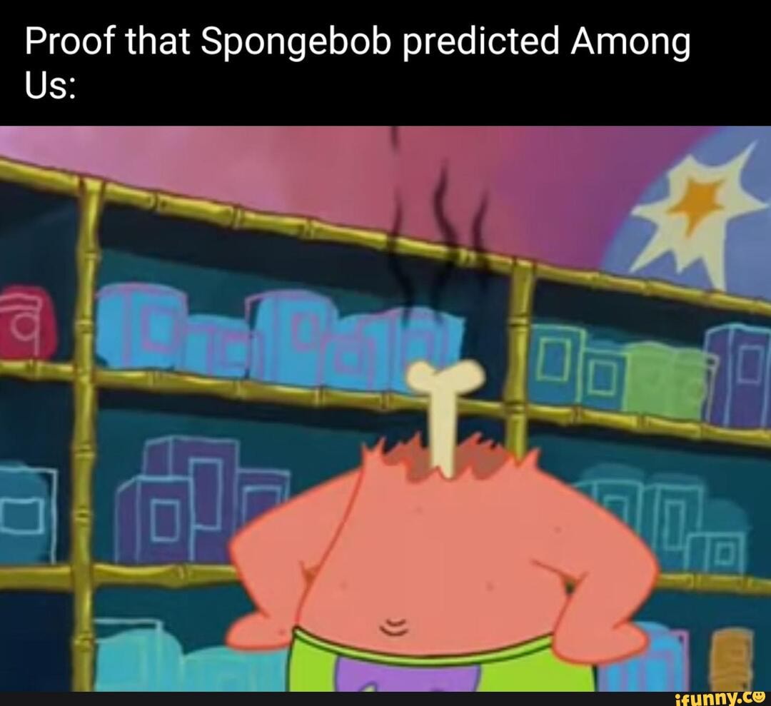 Proof that Spongebob predicted Among Us: - iFunny