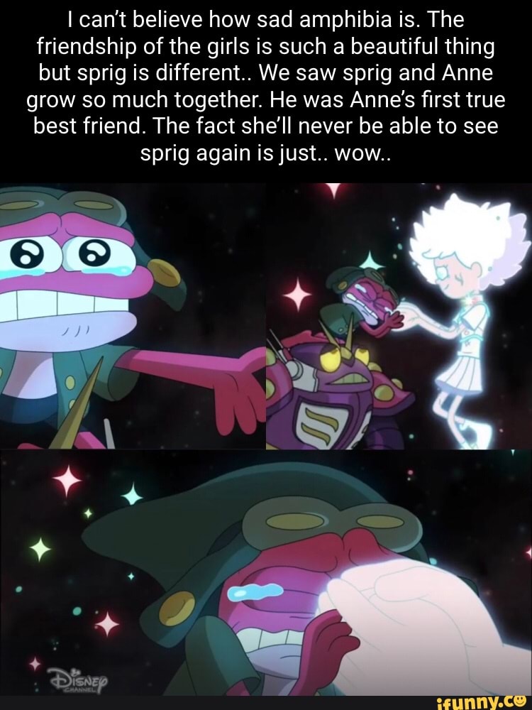 I can't believe how sad amphibia is. The friendship of the girls is ...