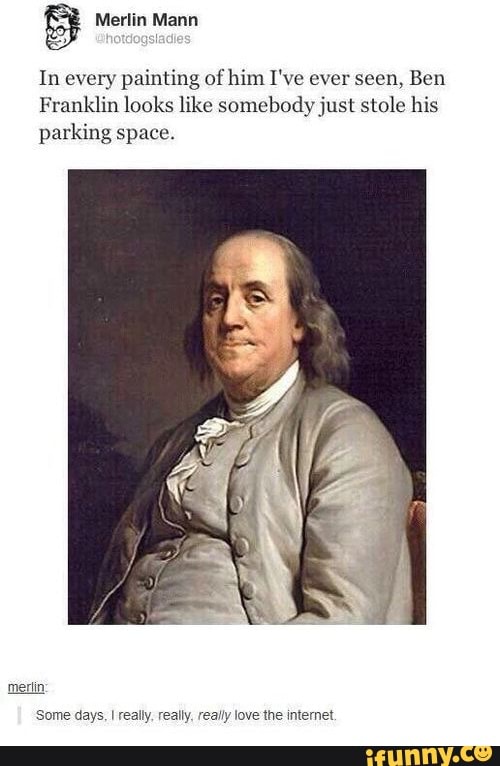 Merlin Mann In every painting of him I've ever seen, Ben Franklin looks ...