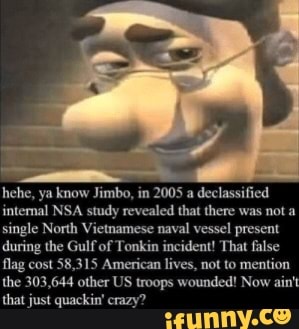 Hehe, ya know Jimbo, in 2005 a declassified internal NSA study revealed ...