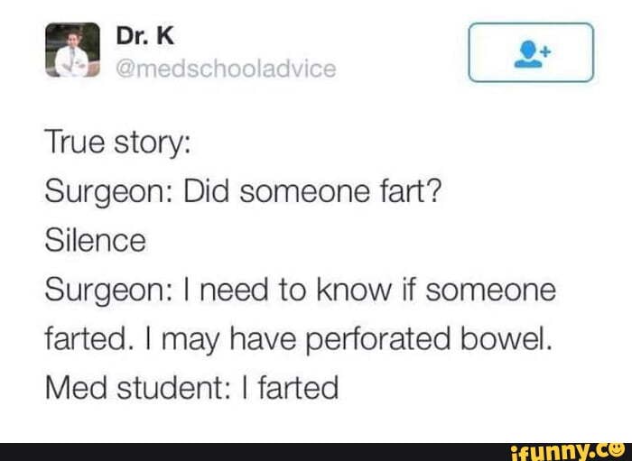 Ra Dr. K True story: Surgeon: Did someone fart? Silence Surgeon: I need ...