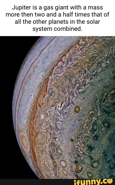 Jupiter is a gas giant with a mass more then two and a half times that ...