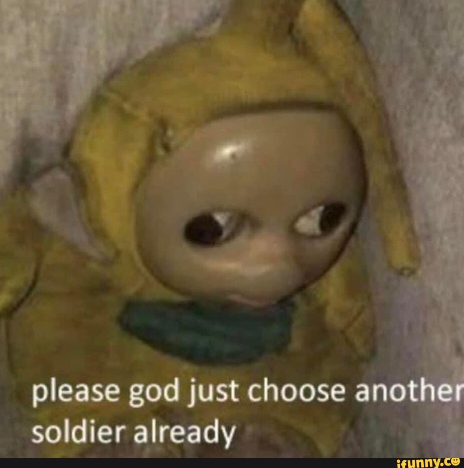 Please god just choose another soldier already - iFunny