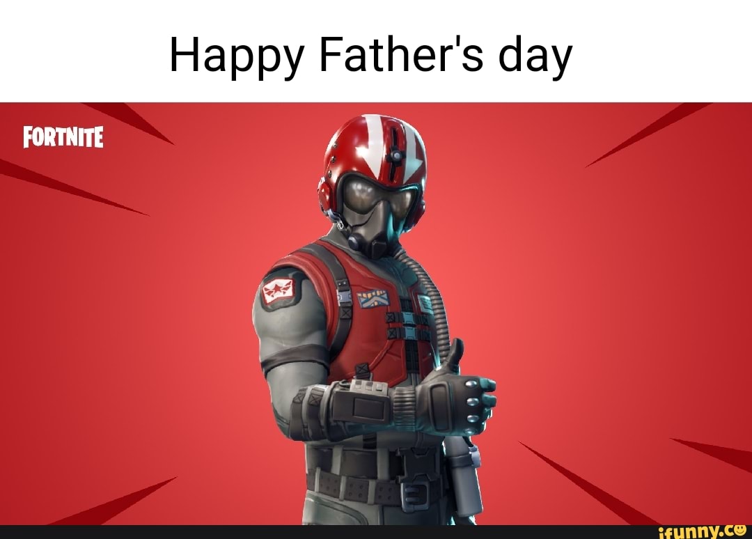Happy Father's day FORTNITE if - iFunny