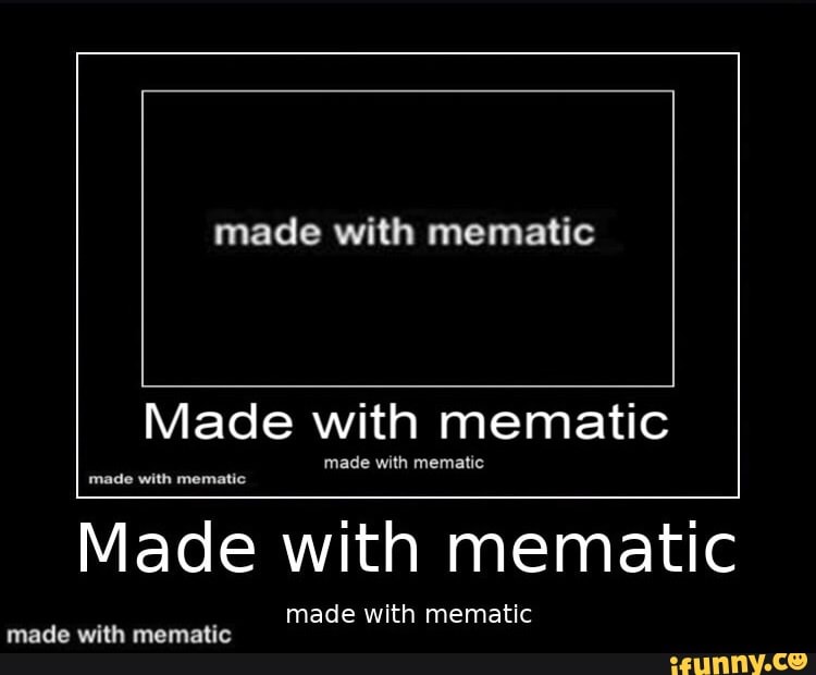 Made with mematic Made with mematic made with mematic made with mematic ...