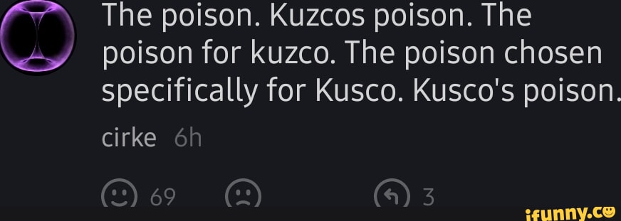 The poison. Kuzcos poison. The poison for kuzco. The poison chosen ...