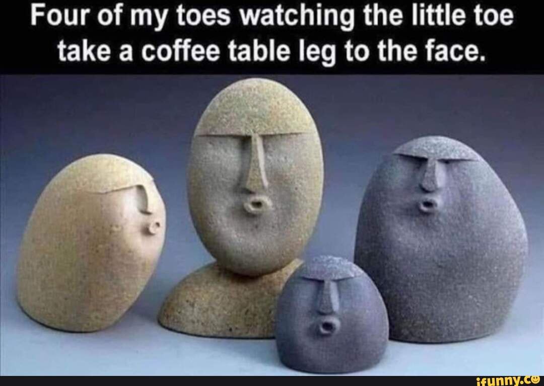 Four of my toes watching the little toe take a coffee table leg to the ...