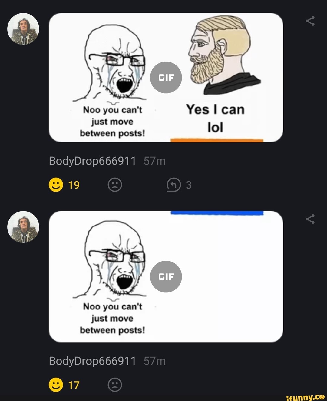 Noo you can't just move between posts! BodyDrop666911 Nee you can't ...