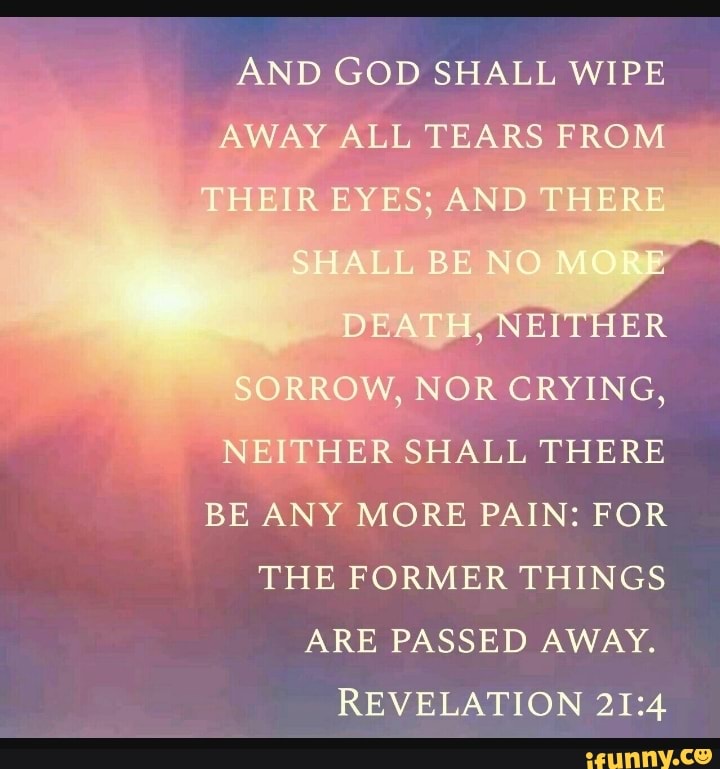 AND GOD SHALL WIPE AWAY ALL TEARS FROM HEIR EYES: AND To ERE DEA ...