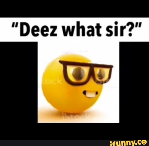 "Deez what sir?" - iFunny