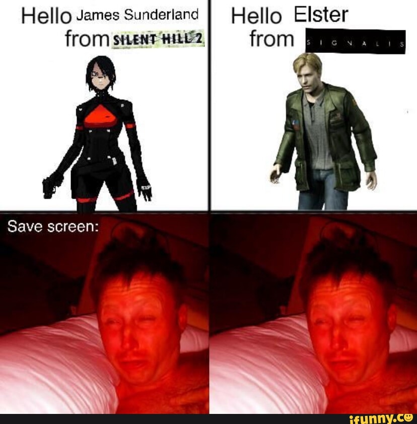 Hello James Sunderland I Hello Elster from stent Save screen: - iFunny
