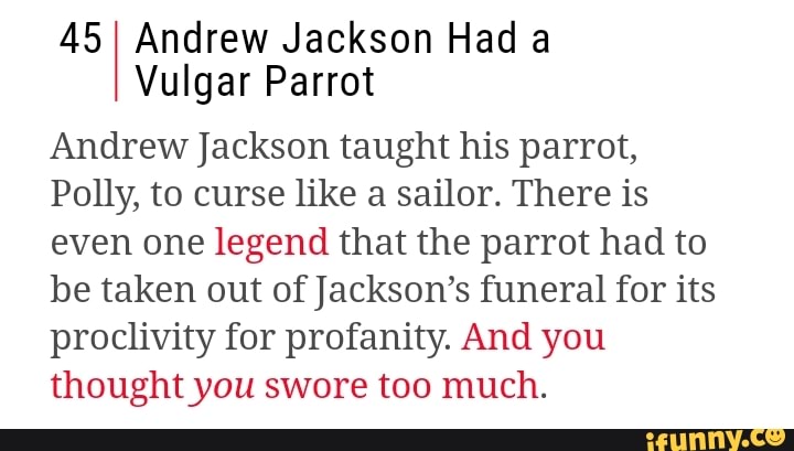 45 Andrew Jackson Had a Vulgar Parrot Andrew Jackson taught his parrot ...