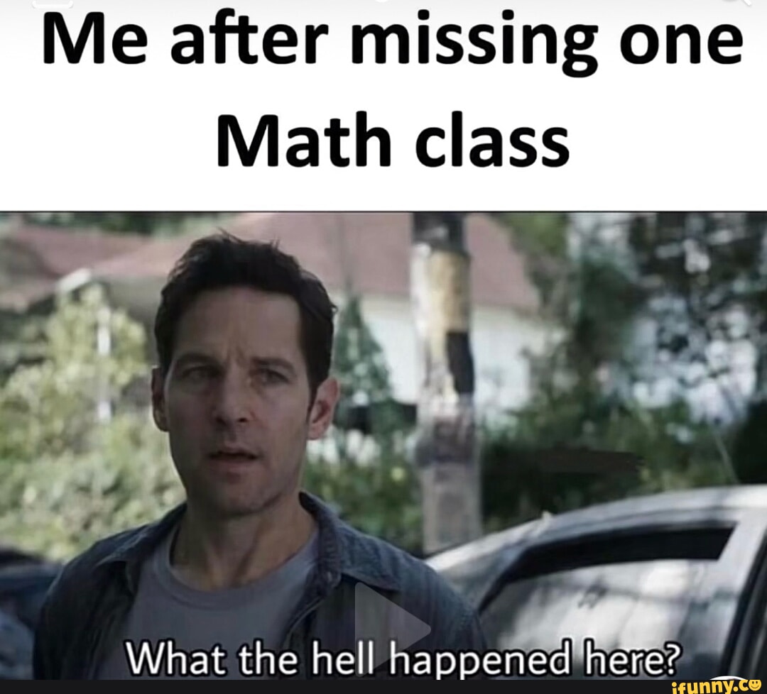 Me after missing one Math class What the hell happened here? - iFunny