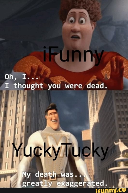 Oh, I... I thought you were dead. death was. greatly exaggerated. - iFunny