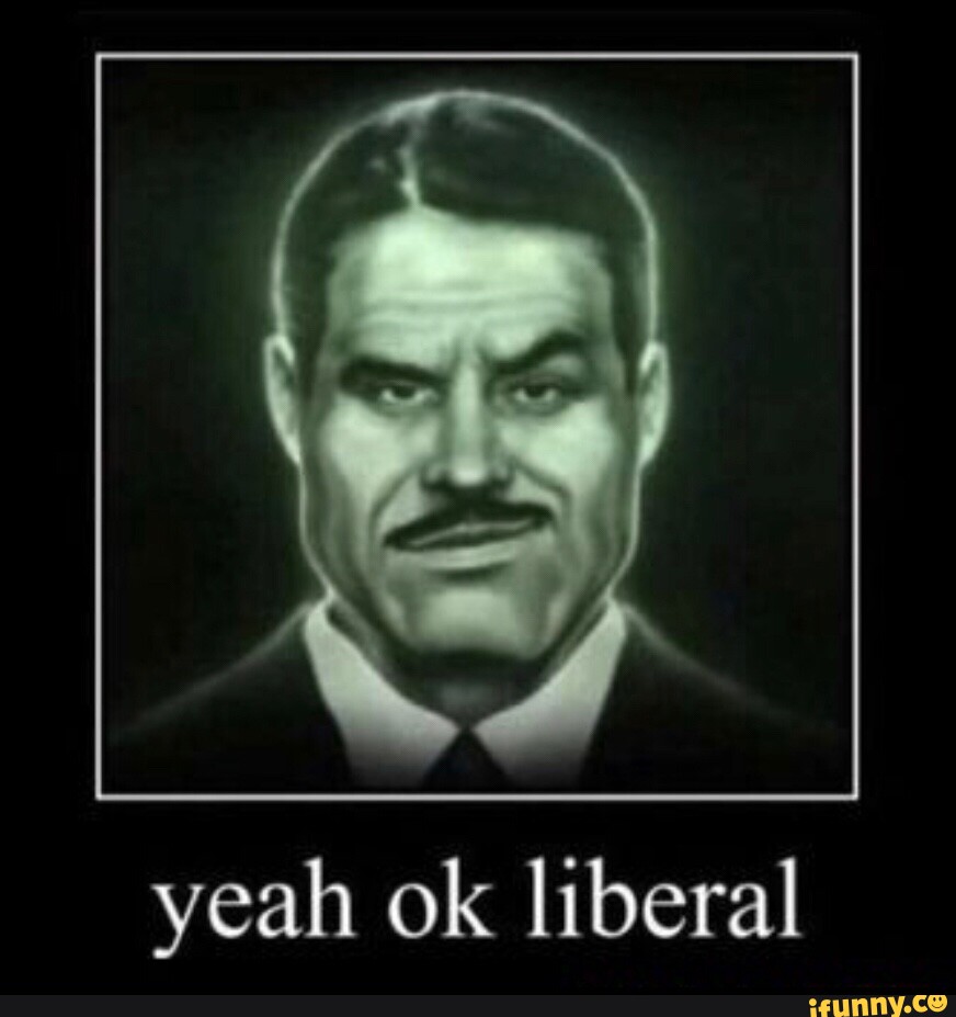 Yeah ok liberal - iFunny