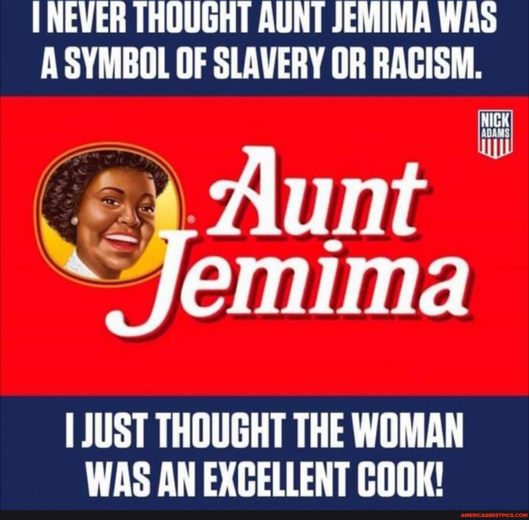 NEVER THOUGHT AUNT JEMIMA WAS A SYMBOL OF SLAVERY OR RACISM. Aunt ...