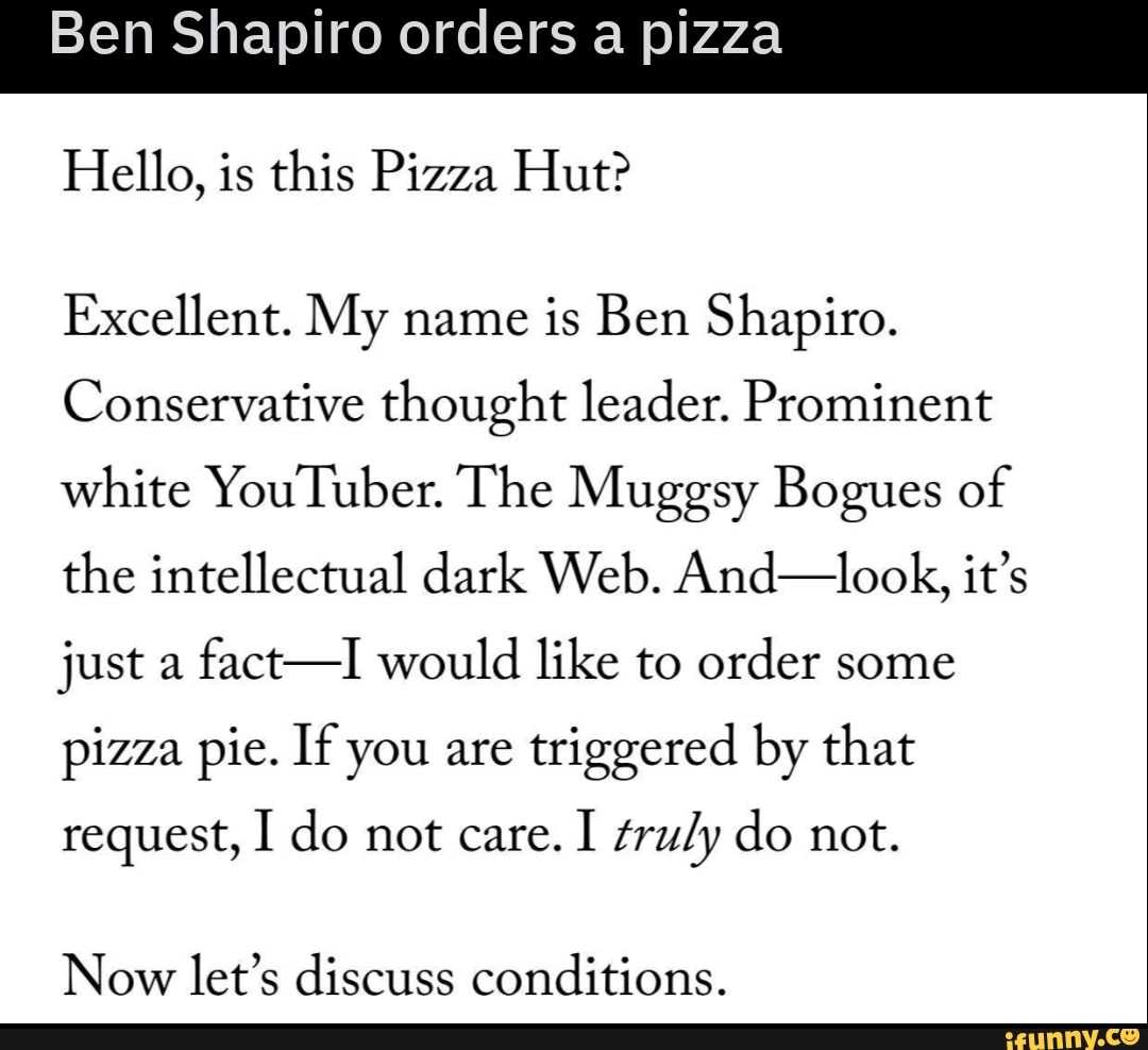 Ben Shapiro orders a pizza Hello, is this Pizza Hut? Excellent. My name ...