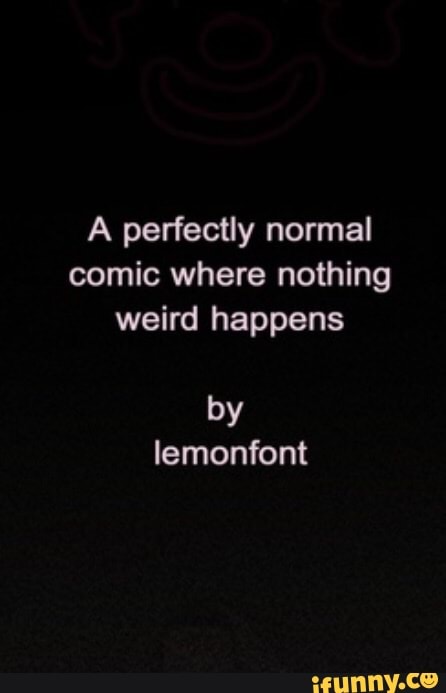 A perfectly normal comic where nothing weird happens by lemonfont - iFunny