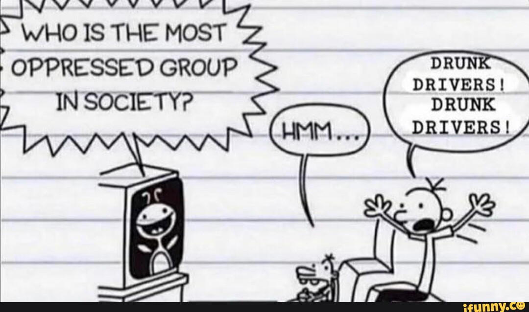 WHO IS THE MOST OPPRESSED GROUP DRUN DRIVERS! IN SOCIETY? DRUNK DRIVERS ...