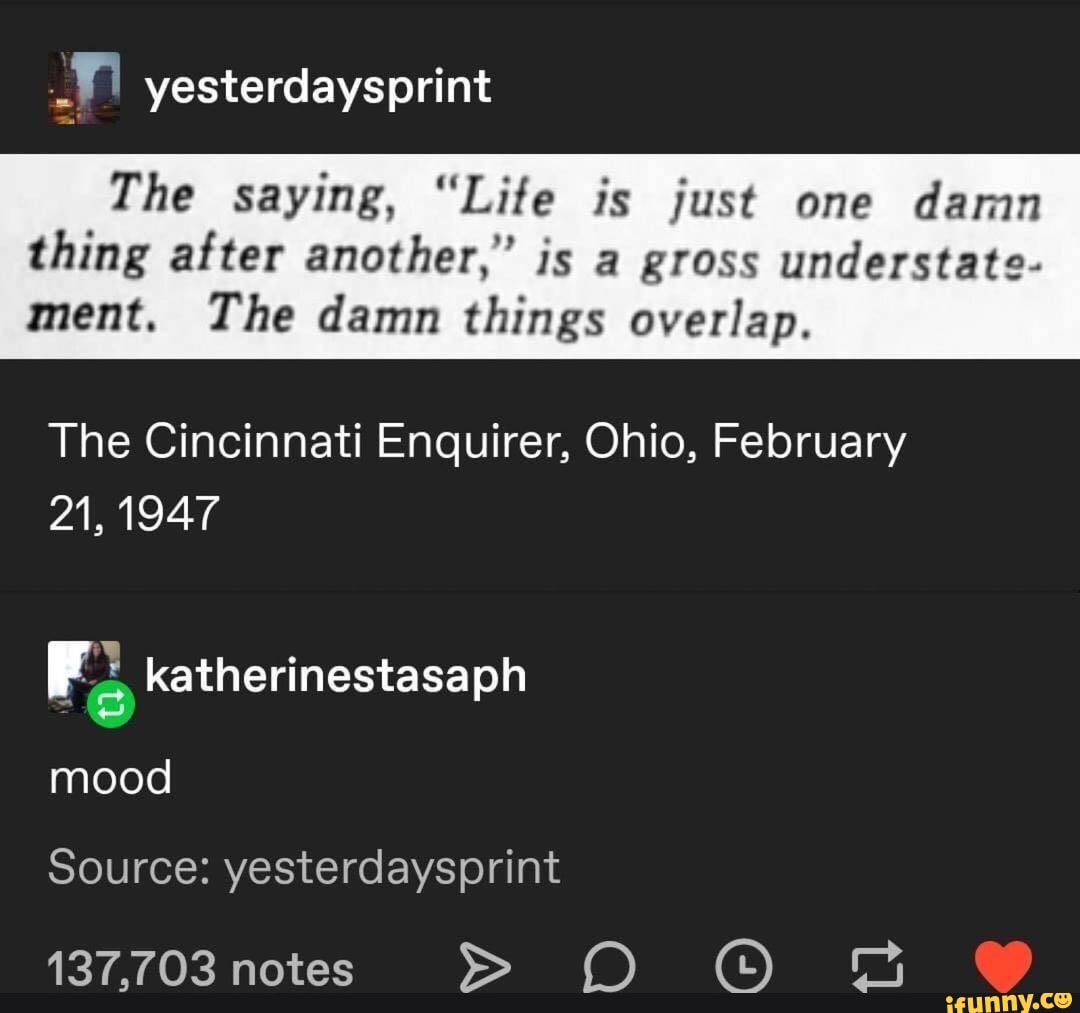 Y yesterdaysprint The saying, "Life is just one damn is a gross ...