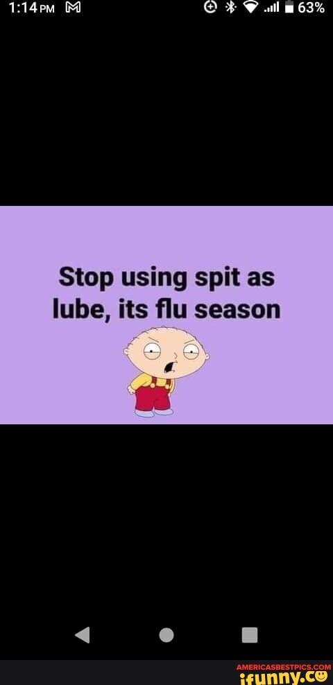 All 63% Stop using spit as lube, its flu season - iFunny