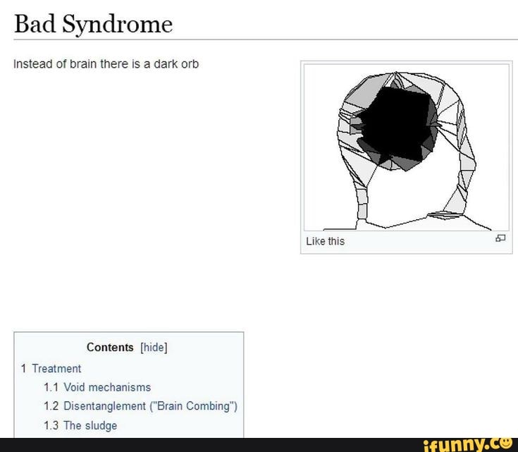 Bad Syndrome Instead of brain there is a dark orb Contents [hide] 1 Treatment 1.1 Void ...