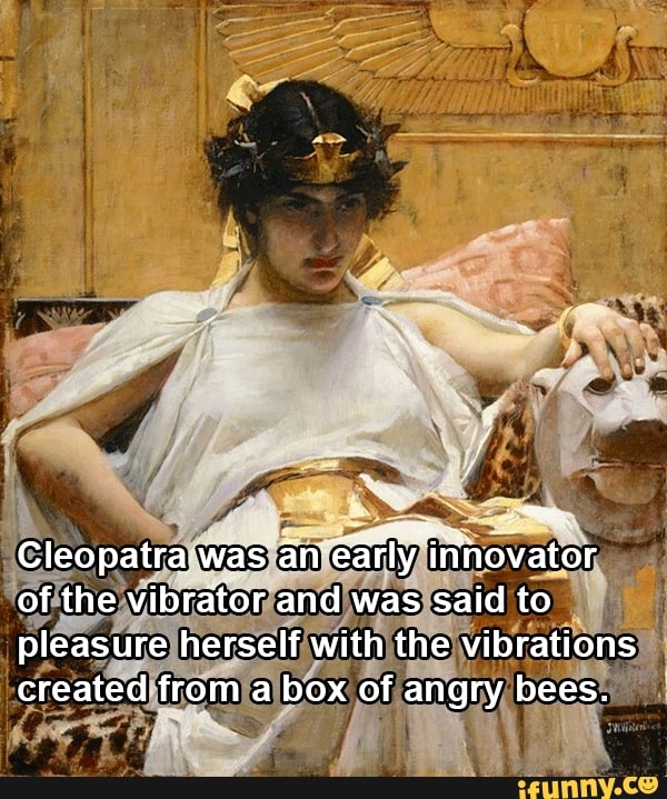 Cleopatra Was An Arly Innovator Of The Vibrator And Was Said To