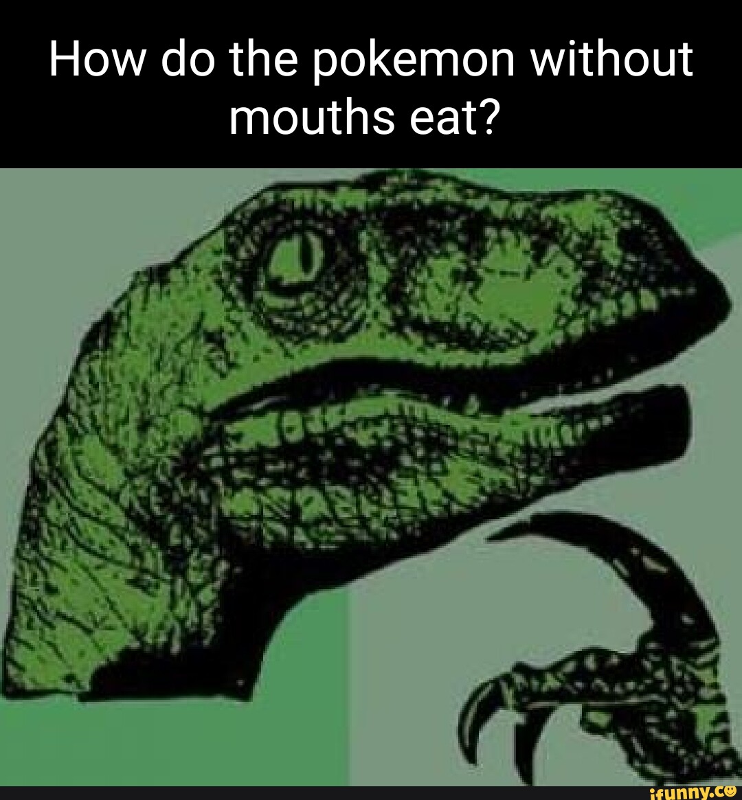 How do the pokemon without mouths eat? - iFunny