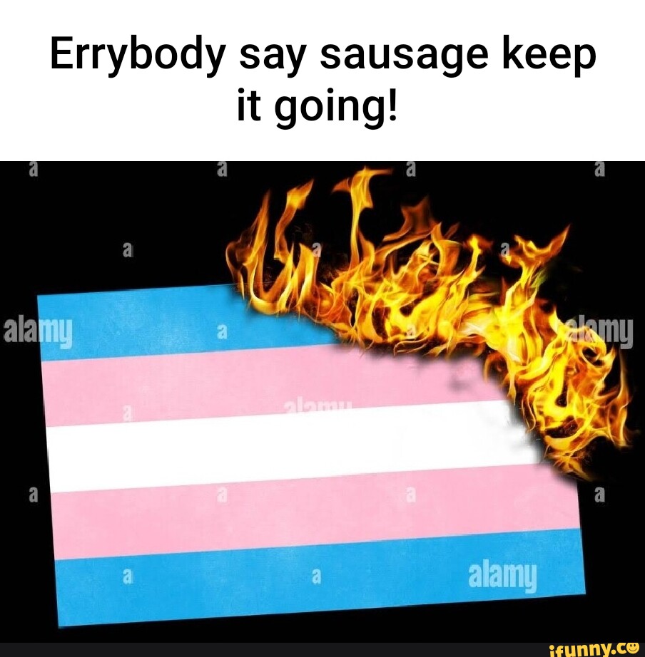 Errybody say sausage keep it going! it ala - iFunny