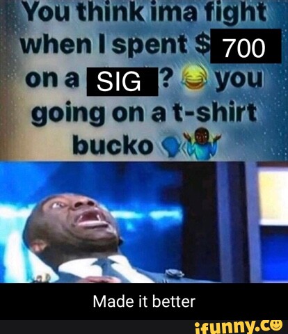 700 Syou SIG going on at-shir ona bucko Made it better - iFunny