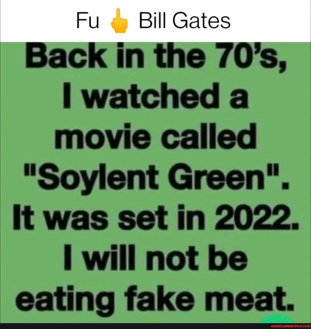 Fu Bill Gates Back in the 70's, I watched a movie called "Soylent Green ...
