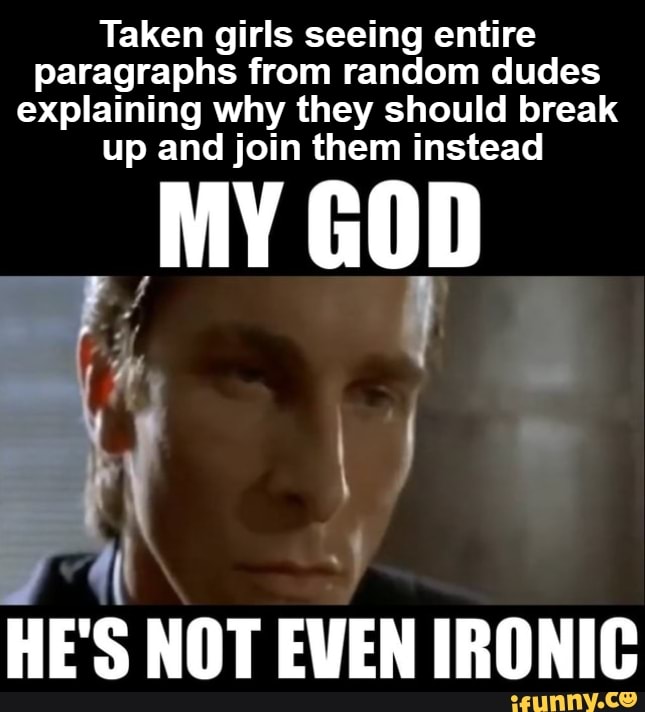 Taken girls seeing entire paragraphs from random dudes explaining why ...