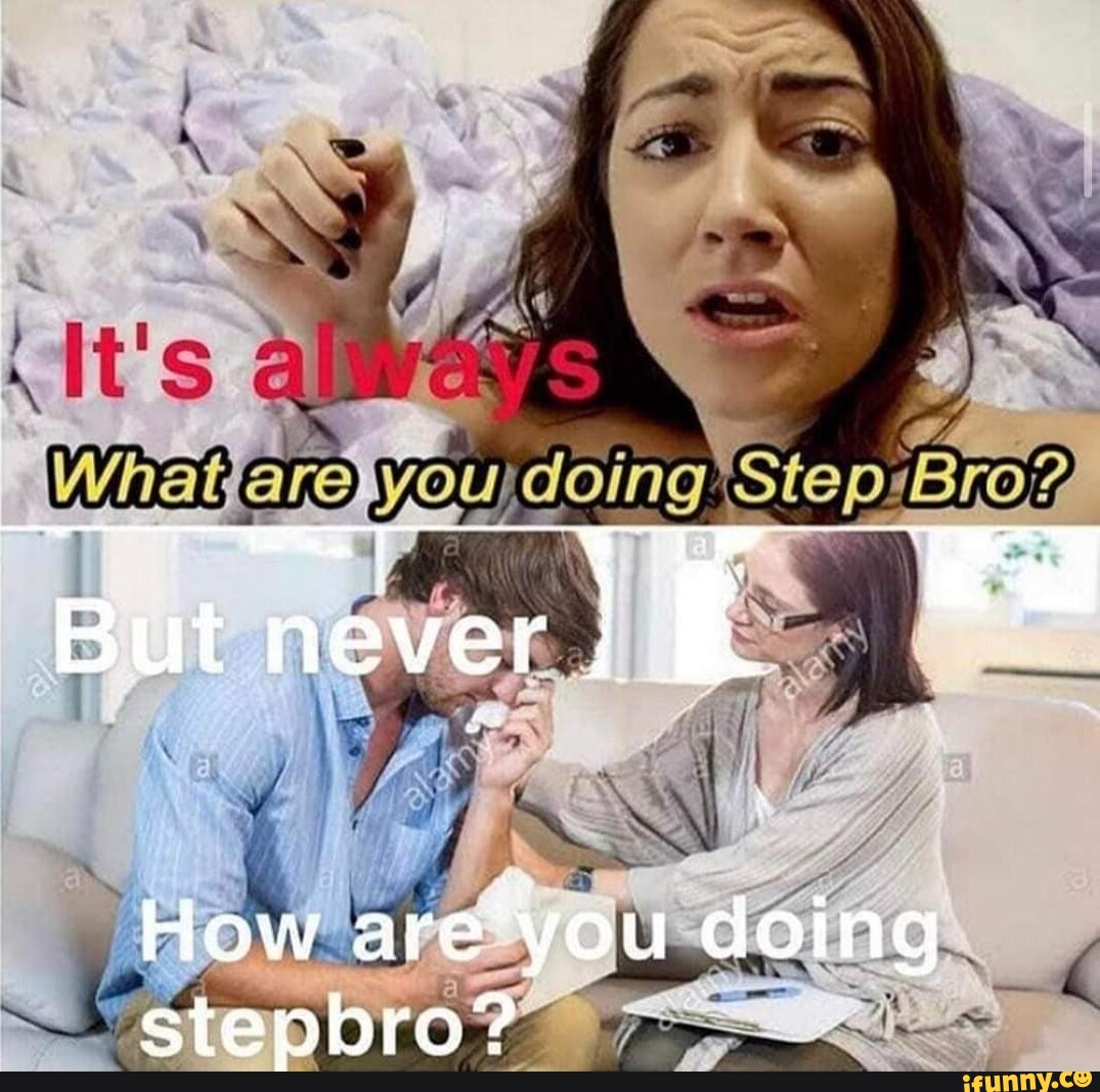 But Never How Are You Doing Stepbro Ifunny