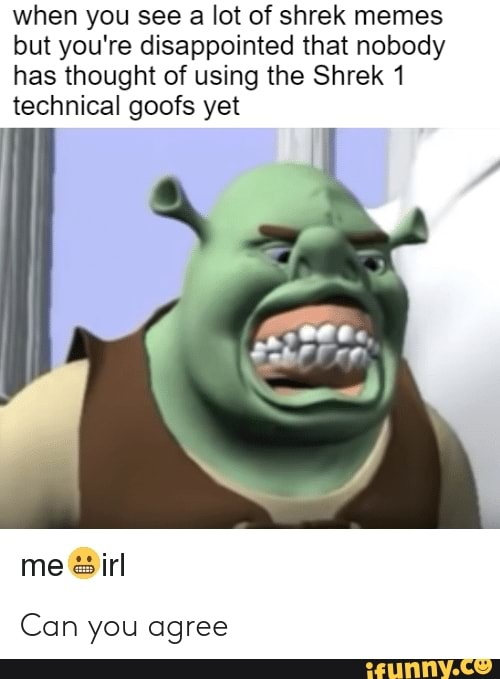 When you see a lot of shrek memes but you're disappointed that nobody ...