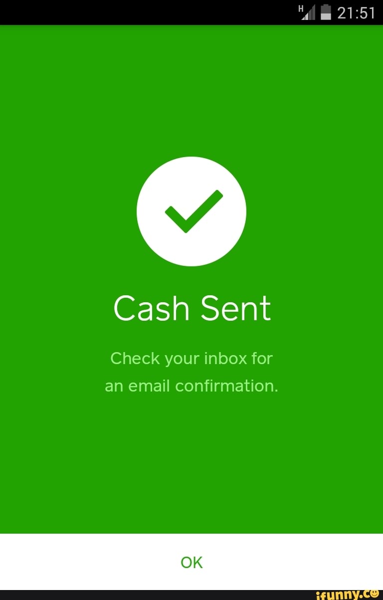 Cash Sent Check your inbox for an email confirmation. OK - iFunny