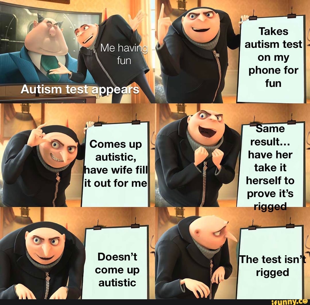 Takes autism test}- on my phone for fun Mo having fun Autism ame Comes ...