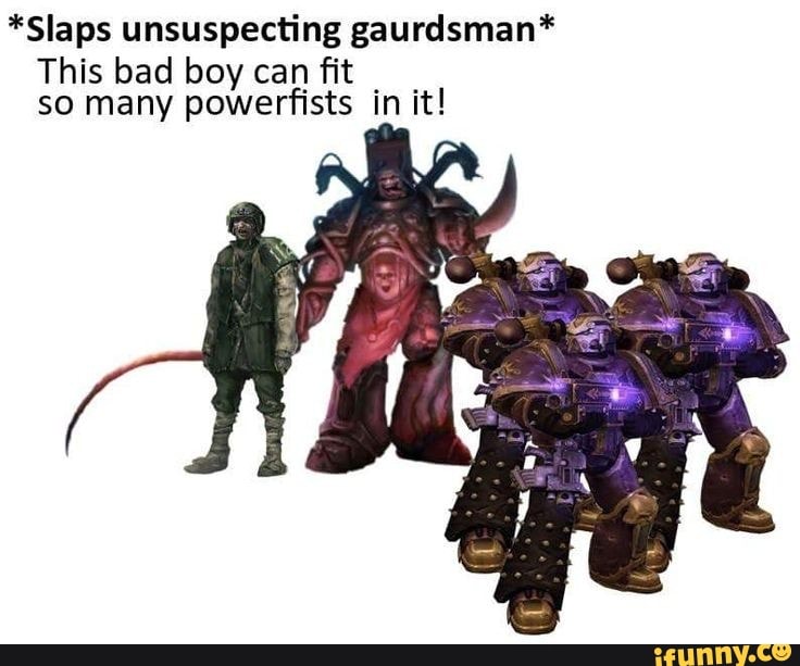 *Slaps unsuspecting gaurdsman* This bad boy can fit so many powerfists ...