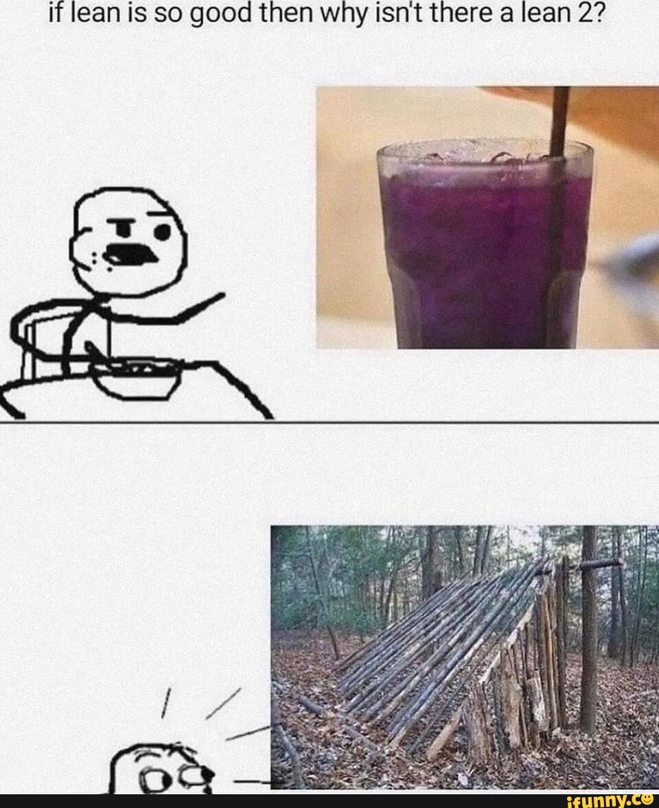 If lean is so good then why isn't there a lean 2? - iFunny