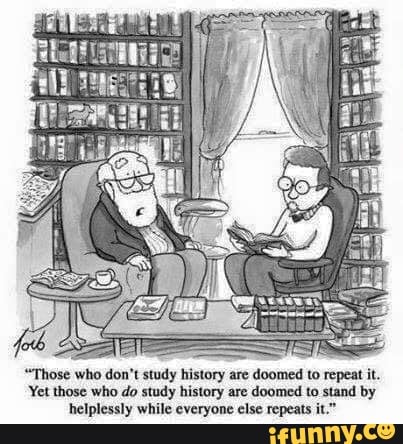Bib, = "Those who don't study history are doomed to repeat it. Yet ...