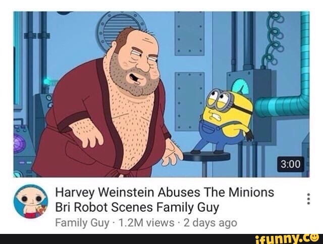 Harvey Weinstein Abuses The Minions Bri Robot Scenes Family Guy Family ...