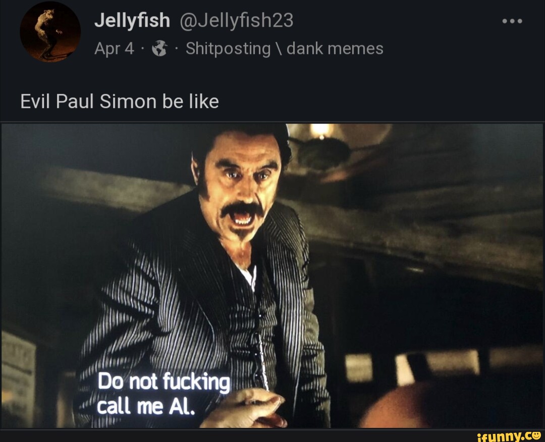 Jellyfish @Jellyfish23 Apr 4- Shitposting \ dank memes Evil Paul Simon ...