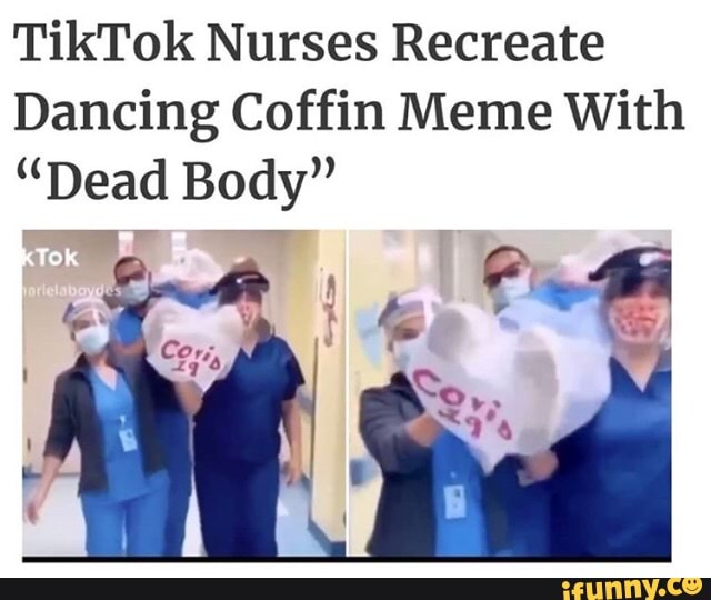 TikTok Nurses Recreate Dancing Coffin Meme With "Dead Body" - iFunny