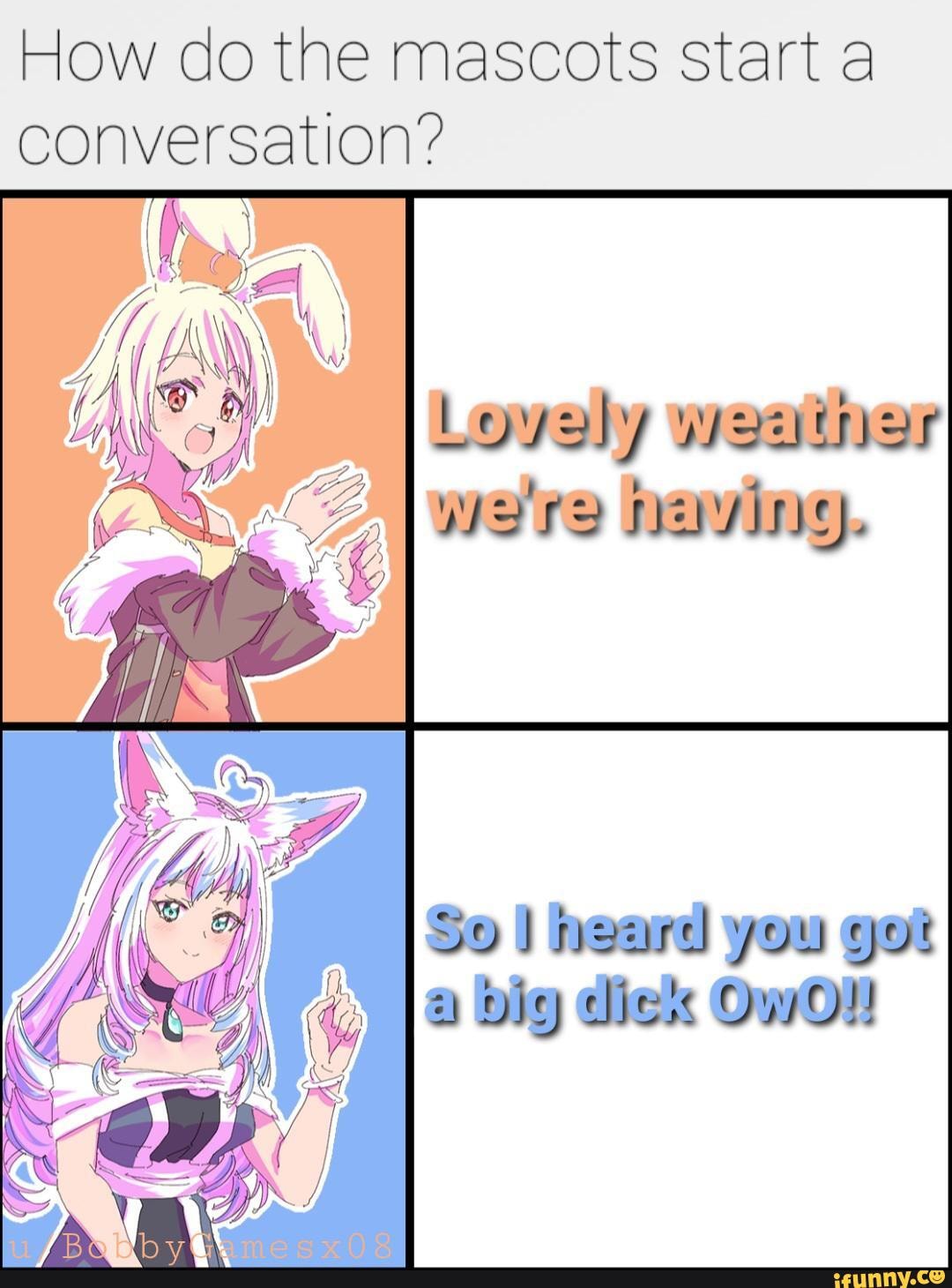 Ow do the mascots start a conversation? weatrer were Wa you - iFunny