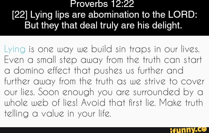 [22] Lying lips are abomination to the LORD: But they that deal truly ...