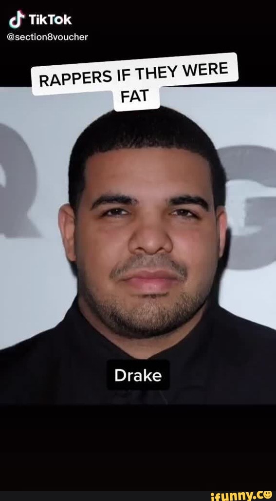 TikTok @section8voucher RAPPERS IF THEY WERE \ FAT Drake - iFunny