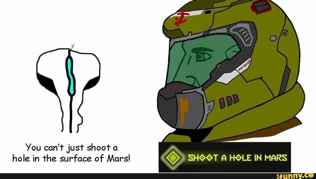 You can't just shoot a hole in the surface of Mars! SHOOT A HOLE IN ...
