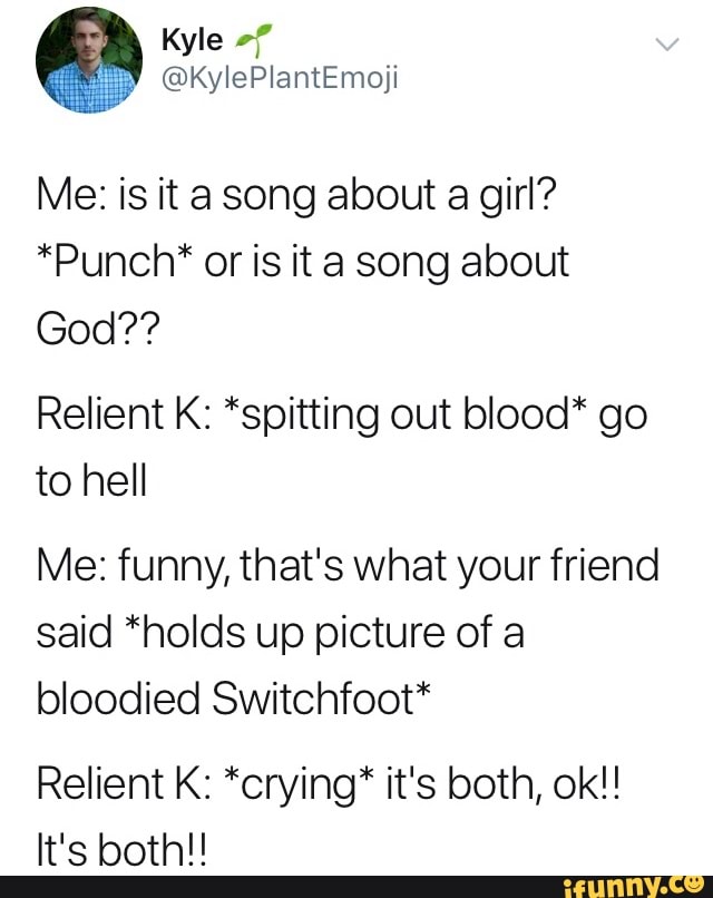 Me: is it a song about a girl? *Punch* or is it a song about God ...