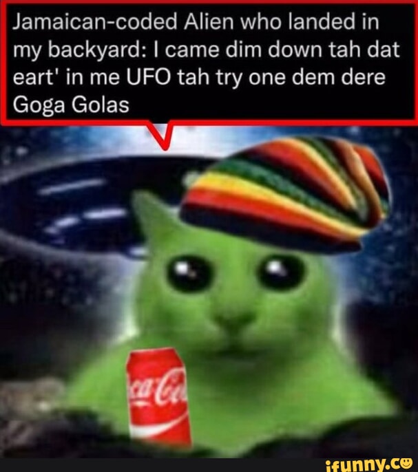 _Jamaican-coded Alien who landed in my backyard: I came dim down tah ...